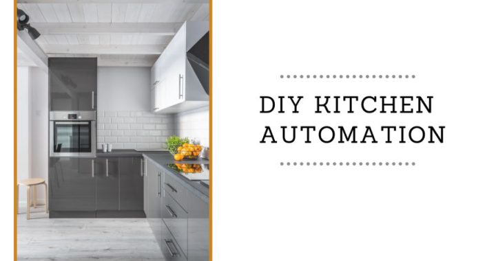 DIY Kitchen Automation That Is Affordable and Easy to Do